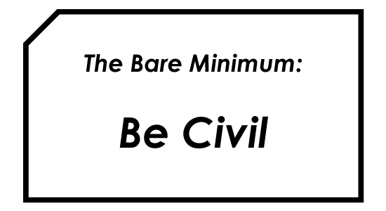 The Bare Minimum: Be Civil - Unsolicited.Consulting